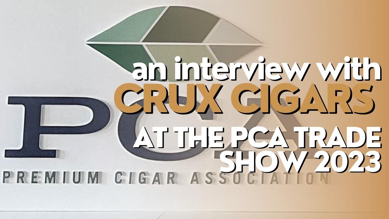 PCA Trade Show 2023: Interview with Crux Cigars - Simply Stogies