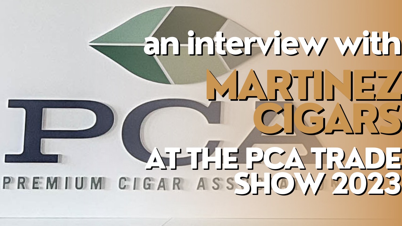 PCA Trade Show 2023: Martinez Cigars - Simply Stogies - A Cigar Podcast